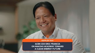 Rappler Talk: ACEN CEO Eric Francia on making headway toward a clean ...