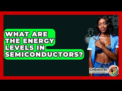 What Are The Energy Levels In Semiconductors? - Chemistry For Everyone