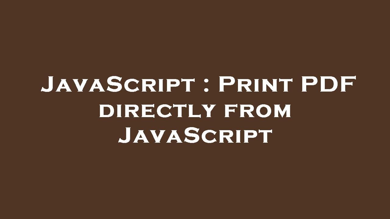 JavaScript : Print PDF directly from JavaScript