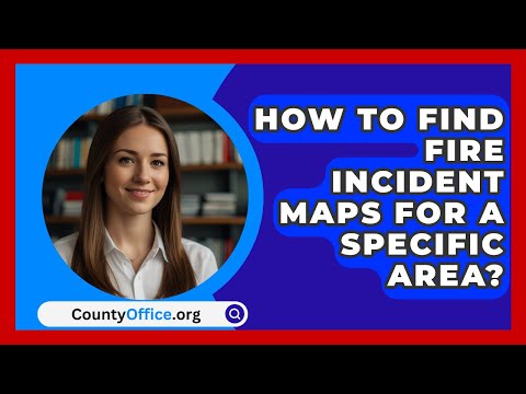How To Find Fire Incident Maps For A Specific Area? - CountyOffice.org