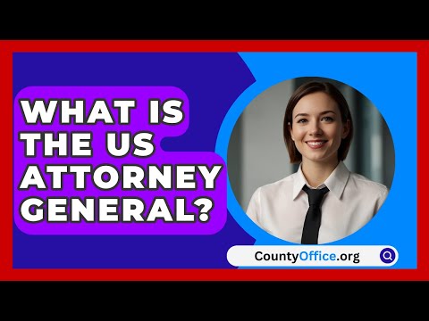 What Is The US Attorney General? - CountyOffice.org