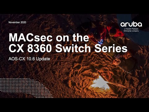 AOS-CX 10.06 Update - MACsec on the 8360 Switch