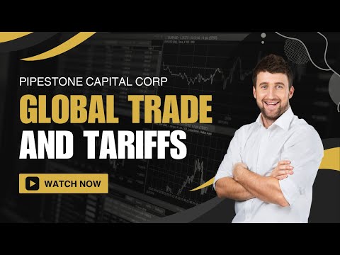 Global Trade and Tariffs: Pipestone Capital Corp