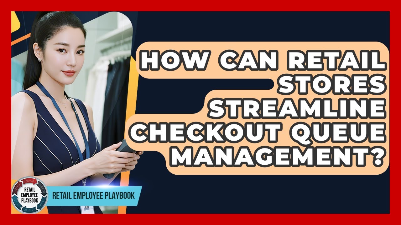 How Can Retail Stores Streamline Checkout Queue Management? - Retail Employee Playbook
