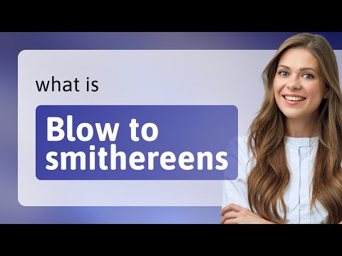 Exploding into English: Understanding "Blow to Smithereens"