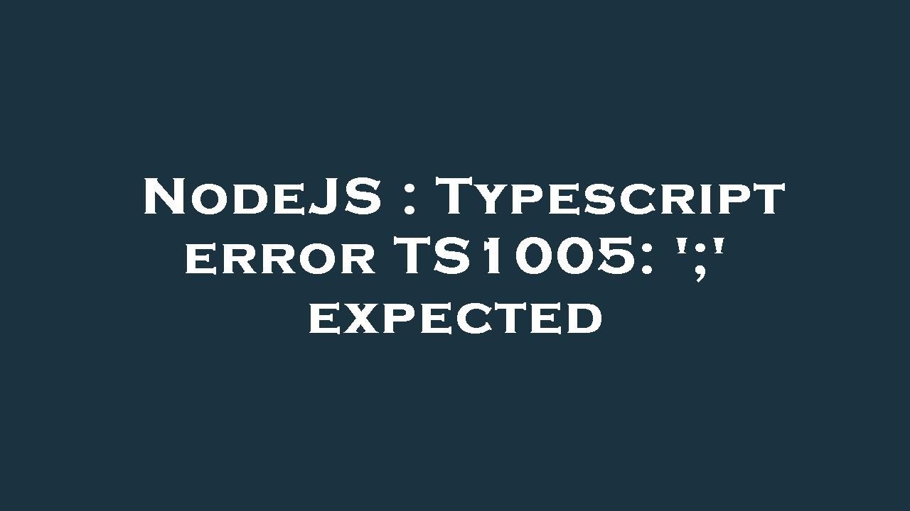 NodeJS : Typescript error TS1005: ';' expected