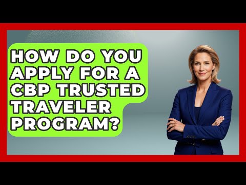 How Do You Apply For A CBP Trusted Traveler Program? - US Citizenship Immigration Guide