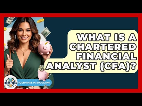 What Is A Chartered Financial Analyst (CFA)? - Your Guide to Budgeting