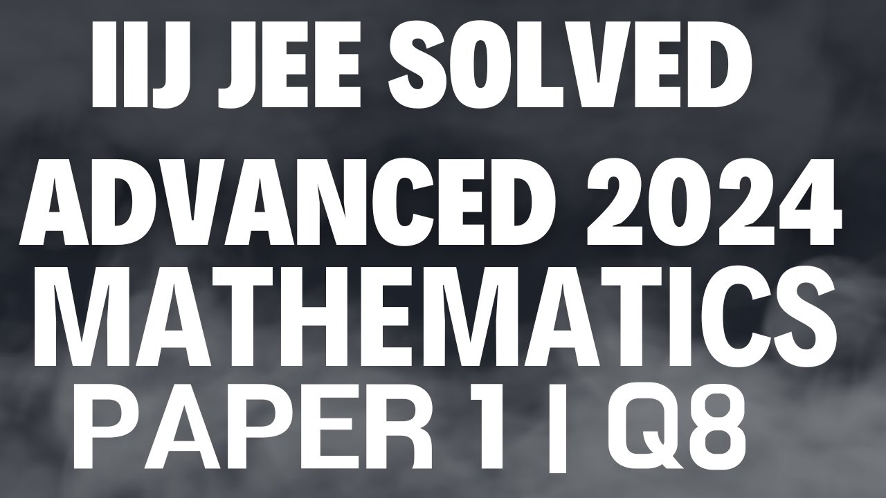 IIT JEE ADVANCED 2024 | PAPER 1 | MATHEMATICS | Q8 | SOLUTION WITH EXPLANATION