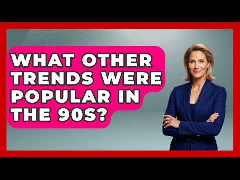What Other Trends Were Popular In The 90s? - Trend Unwrapper