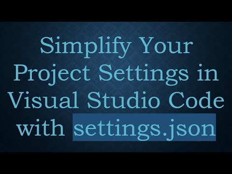 Simplify Your Project Settings in Visual Studio Code with settings.json