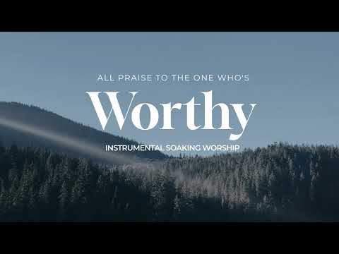 Worthy Is Your Name: Instrumental Soaking Worship | Prayer & Meditation Song