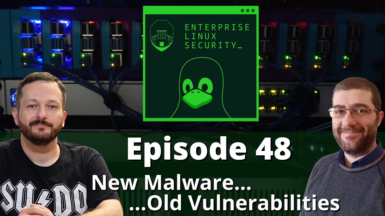Enterprise Linux Security Episode 48 - New Malware, Old Vulnerabilities