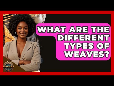 What Are The Different Types Of Weaves? - Archaeology Quest