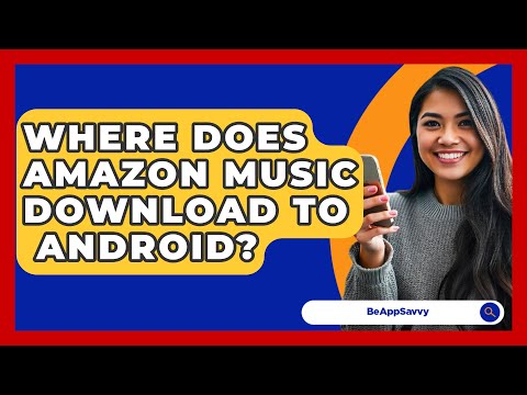 Where Does Amazon Music Download To Android? - Be App Savvy