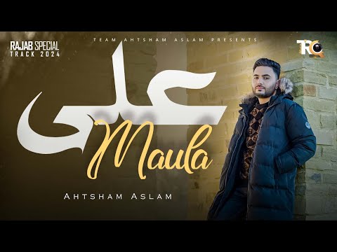 ALI MAULA - AHTSHAM ASLAM | Rajab Special Track 2024 | Official Video 4k