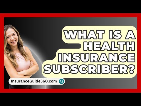 What Is A Health Insurance Subscriber? - InsuranceGuide360.com