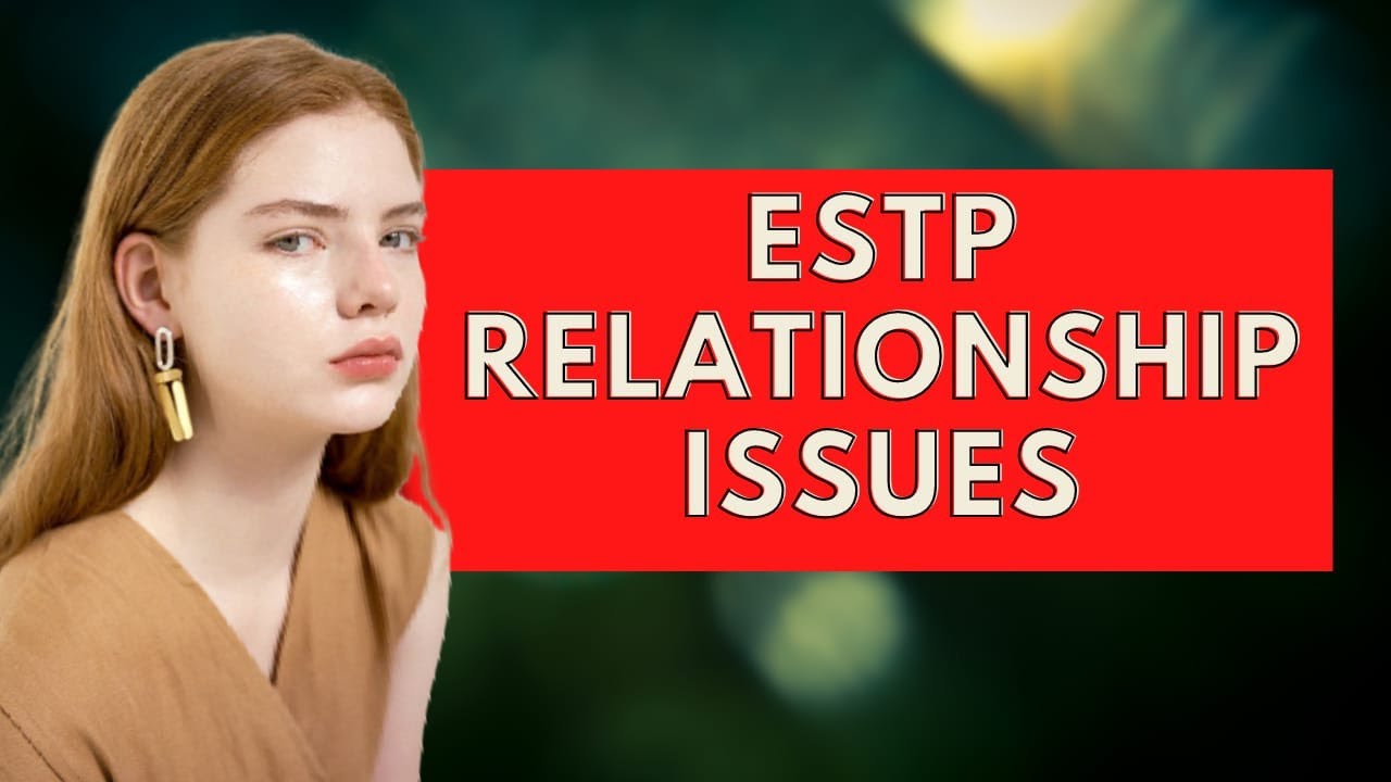 ESTP Relationship Issues|Personality Types