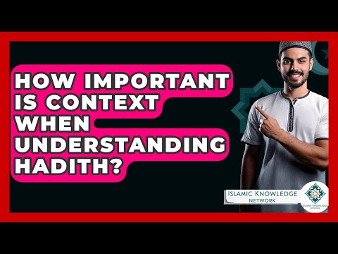 How Important Is Context When Understanding Hadith? - Islamic Knowledge Network