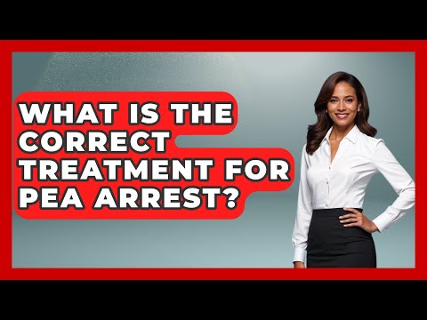 What Is The Correct Treatment For PEA Arrest? - First Response Medicine