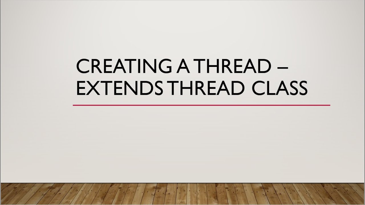 Creating a Thread - Extending Thread Class