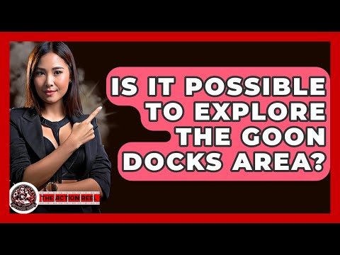 Is It Possible To Explore The Goon Docks Area? - The Action Reel