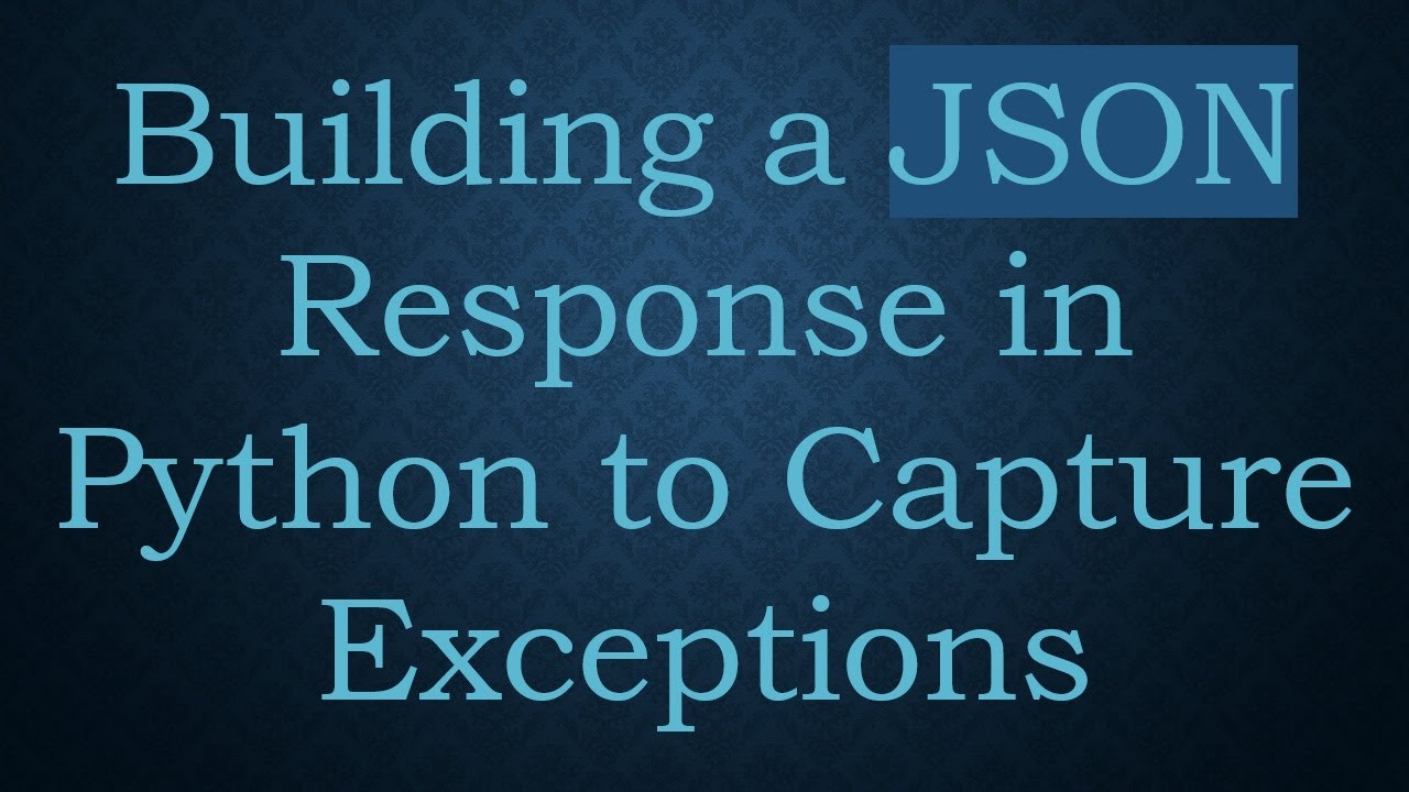 Building a JSON Response in Python to Capture Exceptions