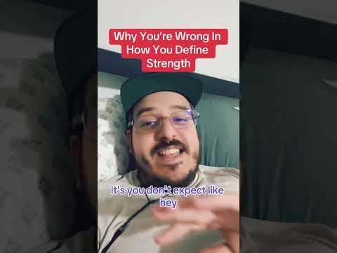 Why You’re Wrong In How You Define Strength
