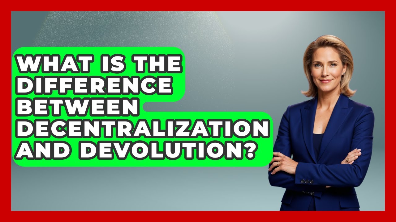 What Is The Difference Between Decentralization And Devolution? - Making Politics Simple