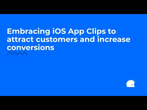 Embracing iOS App Clips to attract customers and increase conversions - A hedgehog lab webinar