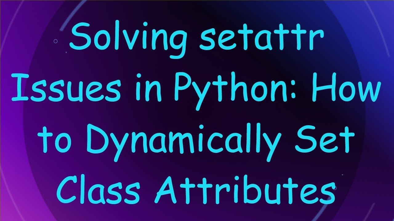 Solving setattr Issues in Python: How to Dynamically Set Class Attributes