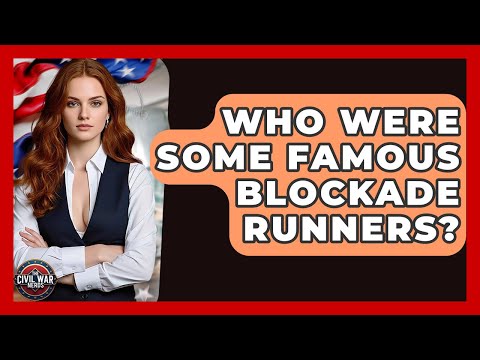 Who Were Some Famous Blockade Runners? - The Civil War Nerds
