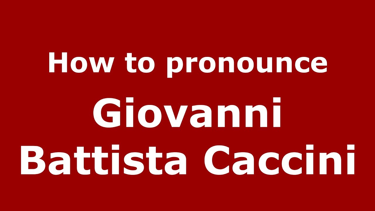 How to pronounce Giovanni Battista Caccini (Italian/Italy) - PronounceNames.com