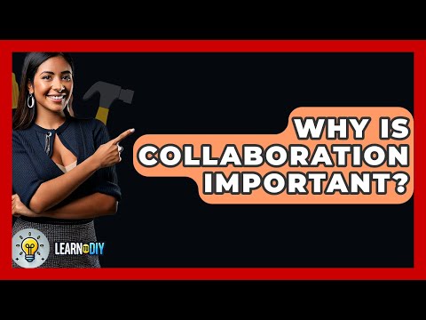 Why Is Collaboration Important? - LearnToDIY360.com