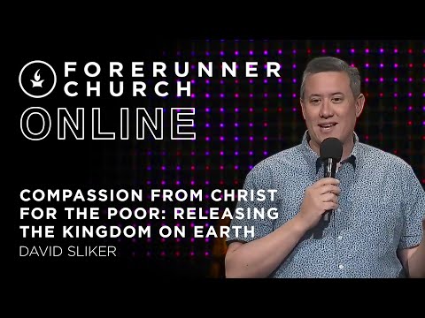Compassion from Christ for the Poor: Releasing the Kingdom on Earth | David Sliker