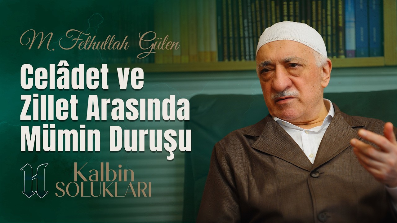 Celâdet ve Zillet Arasında Mümin Duruşu | Kalbin Solukları | M. Fethullah Gülen Hocaefendi