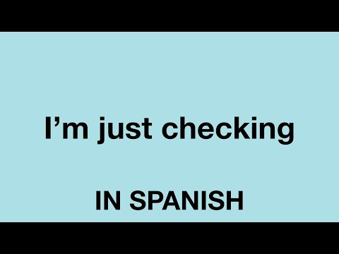 How To Say (I'm just checking) In Spanish
