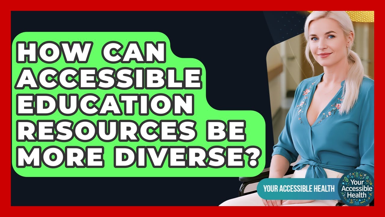 How Can Accessible Education Resources Be More Diverse? - Your Accessible Health
