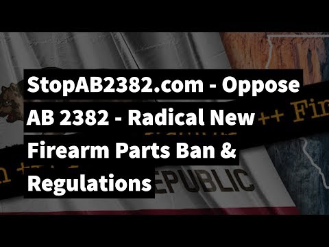 OPPOSE AB 2382 - Radical New Firearm Parts Ban & Regulations