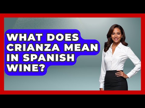 What Does Crianza Mean In Spanish Wine? - Iberian Wonders