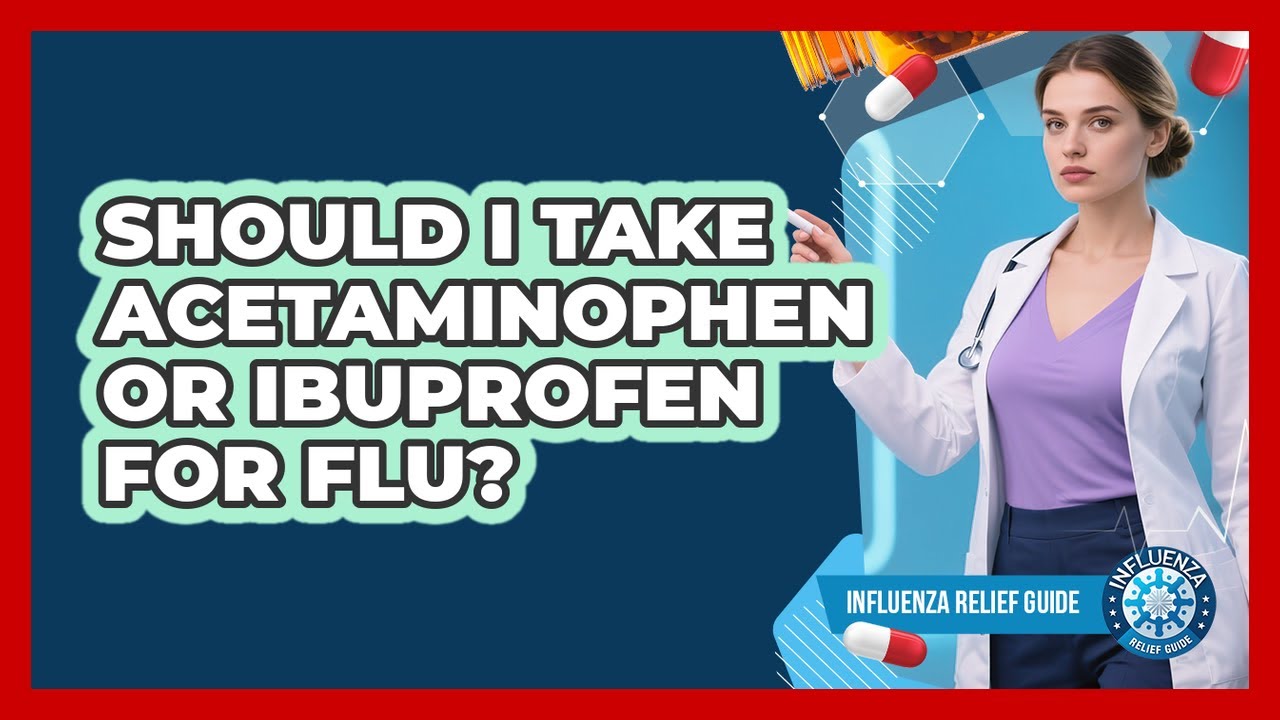 Should I Take Acetaminophen Or Ibuprofen For Flu?