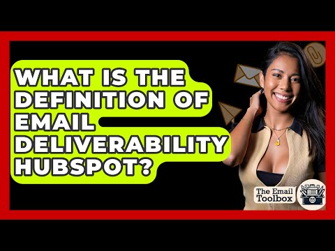 What Is The Definition Of Email Deliverability HubSpot? - TheEmailToolbox.com