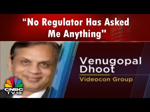 “No Regulator Has Asked Me Anything": Venugopal Dhoot (Exclusive) | CNBC TV18