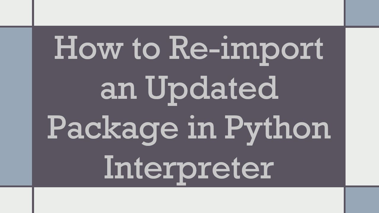 How to Re-import an Updated Package in Python Interpreter
