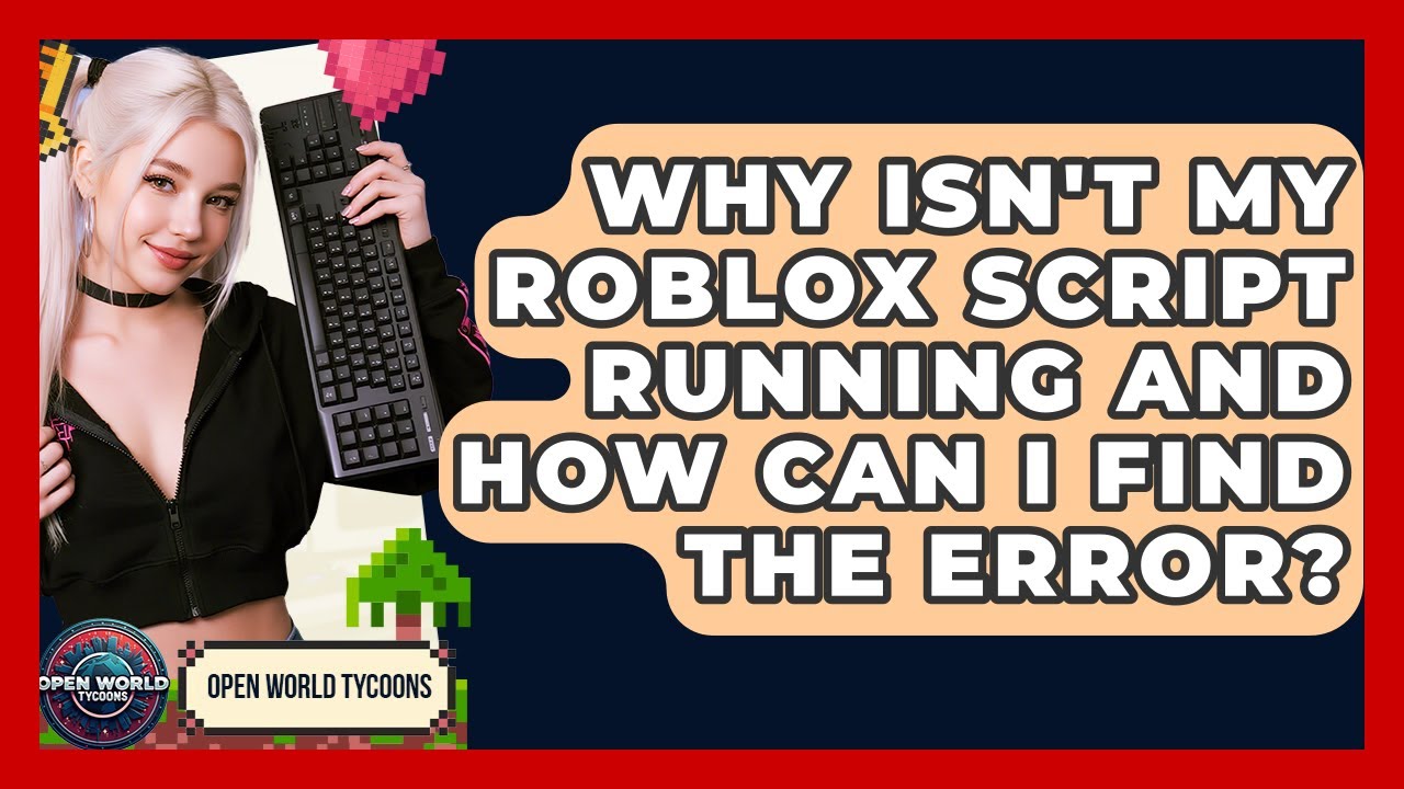 Why Isn't My Roblox Script Running And How Can I Find The Error? - Open World Tycoons