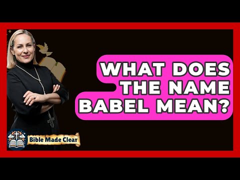 What Does The Name Babel Mean? - BibleMadeClear.com
