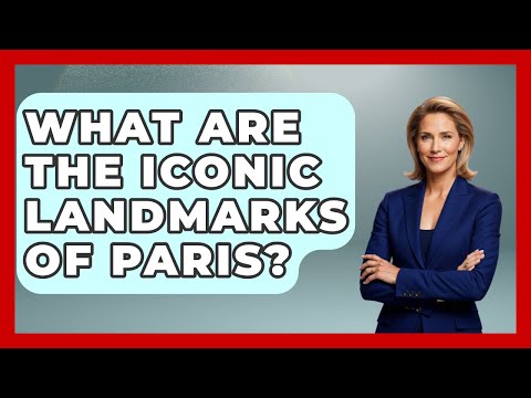 What Are The Iconic Landmarks Of Paris? - The Geography Atlas