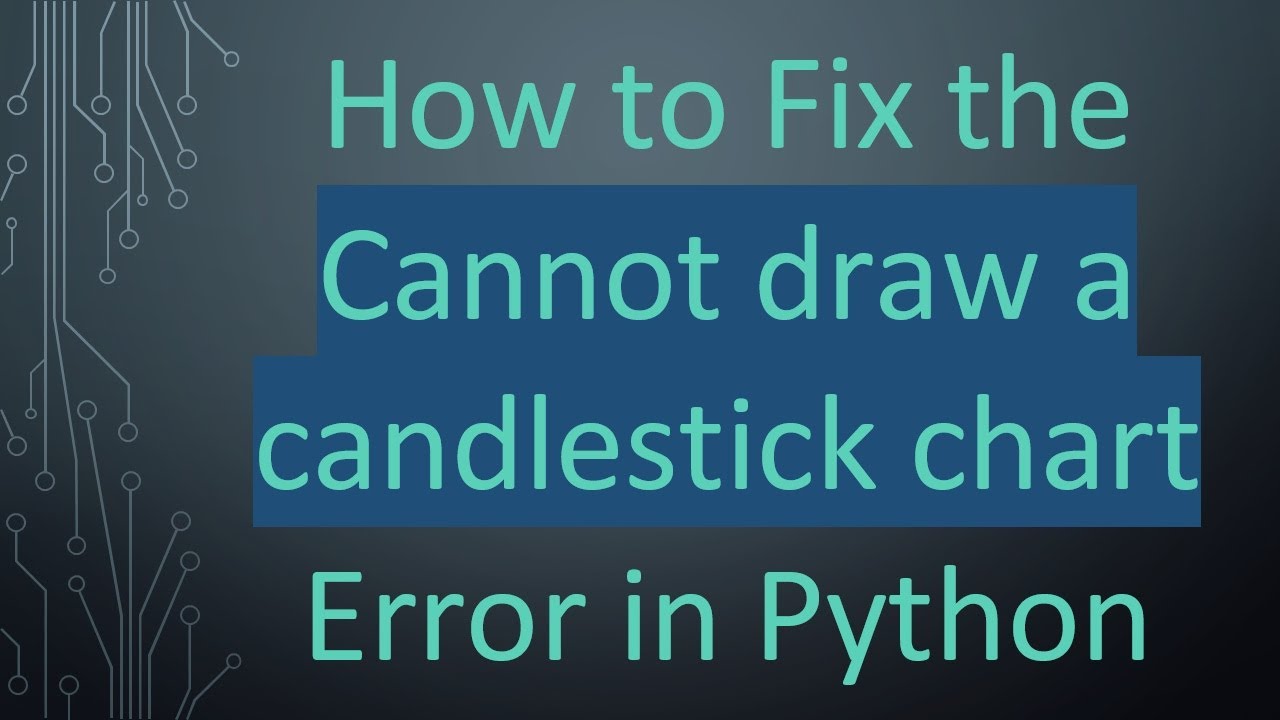 How to Fix the Cannot draw a candlestick chart Error in Python