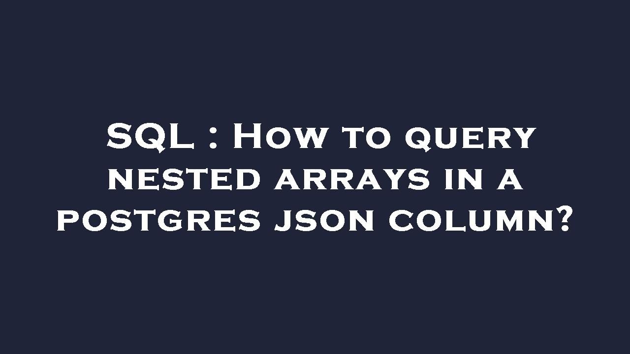 SQL : How to query nested arrays in a postgres json column?