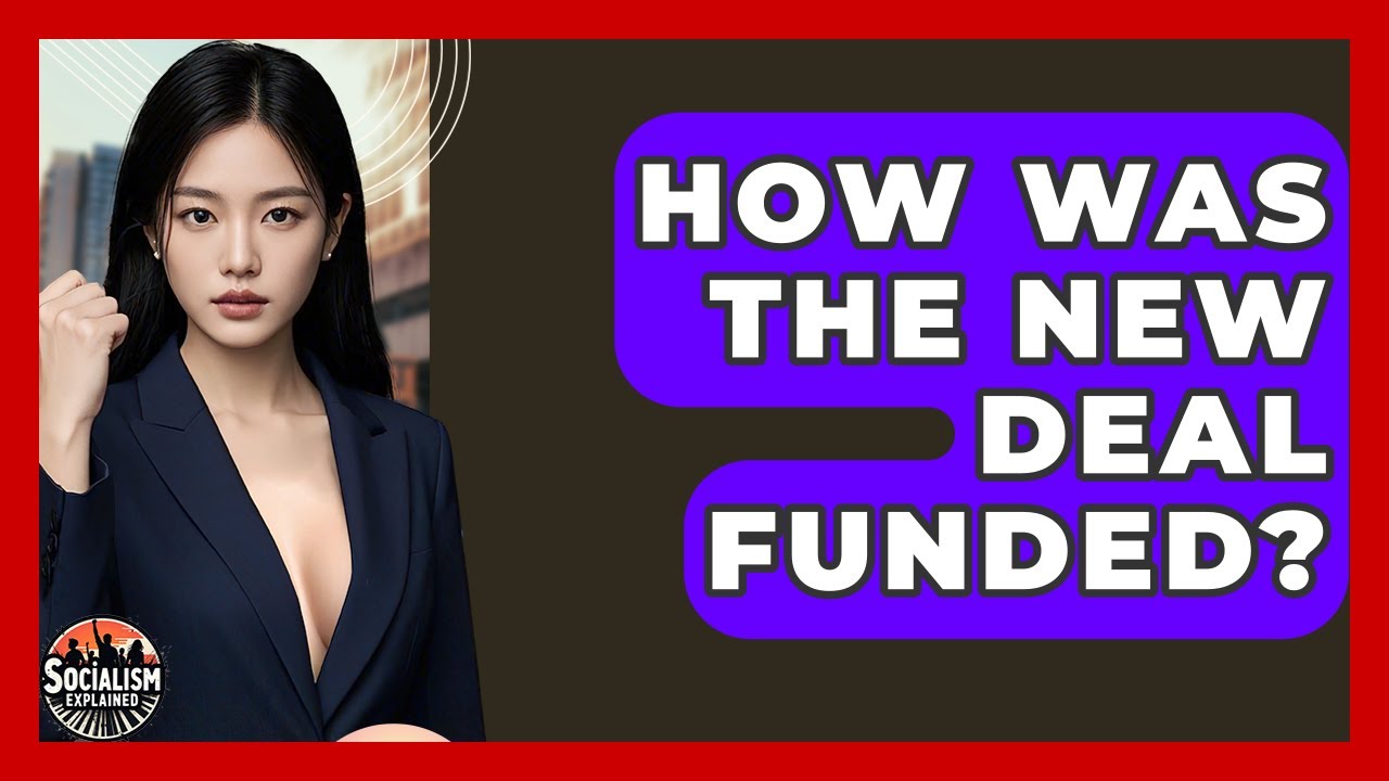 How Was The New Deal Funded? - Socialism Explained